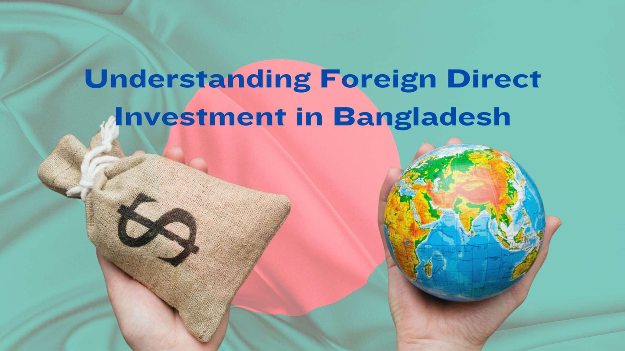 Understanding Foreign Direct Investment (FDI) in Bangladesh